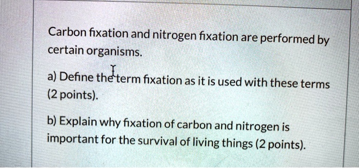 SOLVED: Carbon fixation and nitrogen fixation are performed by certain ...