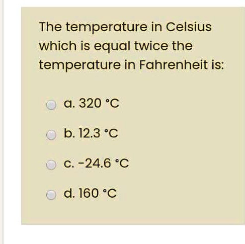 SOLVED: The temperature in Celsius which is equal twice the temperature ...