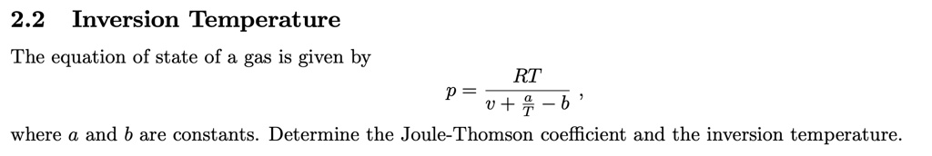SOLVED: 2.2 Inversion Temperature The equation of state of a gas is given by RT p = v+-b where a ...