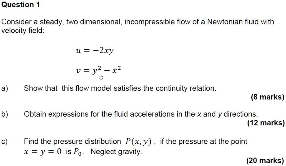 SOLVED: Question 1 Consider a steady, two dimensional, incompressible flow of a Newtonian fluid ...