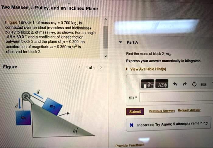 SOLVED: Two Masses Pulley; and an Inclined Plane (Figure 1 Block of mass T[ 700 kg connected ...