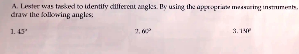 SOLVED: A. Lester was tasked to identify different angles. By using the ...