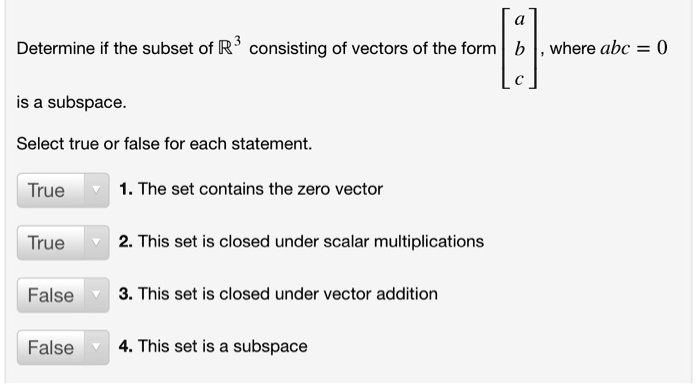 SOLVED: Determine if the subset of R consisting of vectors of the form where abc = 0 is a ...
