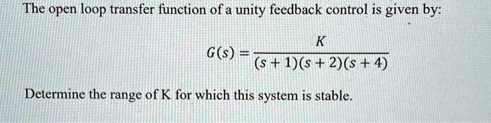 The Open Loop Transfer Function Of A Unity Feedback Control Is Given By K Determine The Range Of
