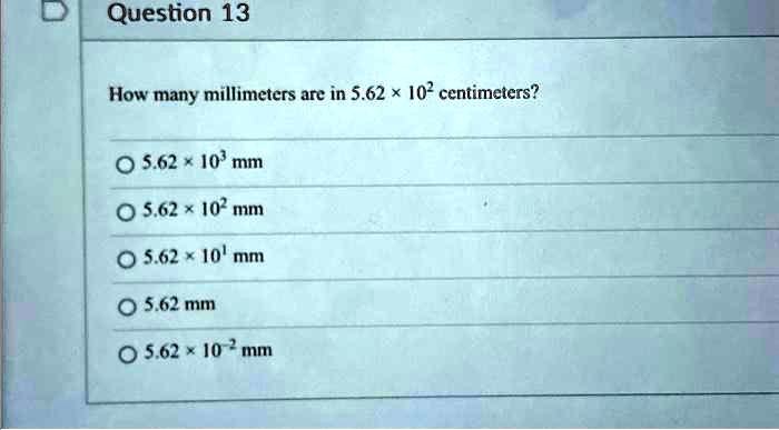 [GET ANSWER] Question 13 How many millimeters are in 5.62 × 10^2 ...