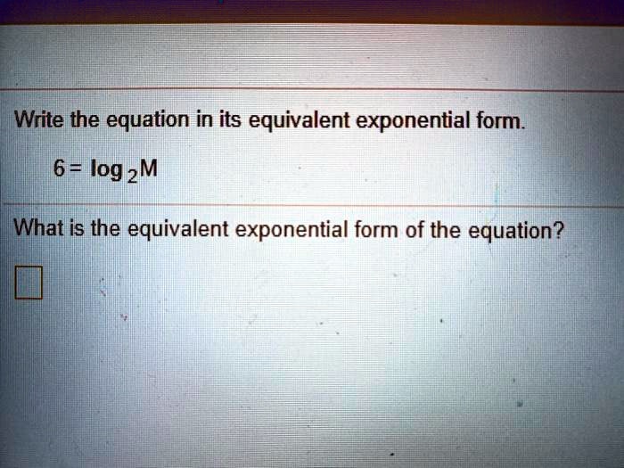 Solved Write The Equation In Its Equivalent Exponential Form 6 Log