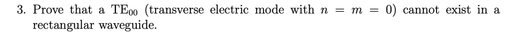 Prove that a TE00 (transverse electric mode with n = m = 0) cannot ...