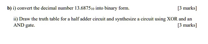 SOLVED: b) i) Convert the decimal number 13.687510 into binary form. [3 marks] ii) Draw the ...
