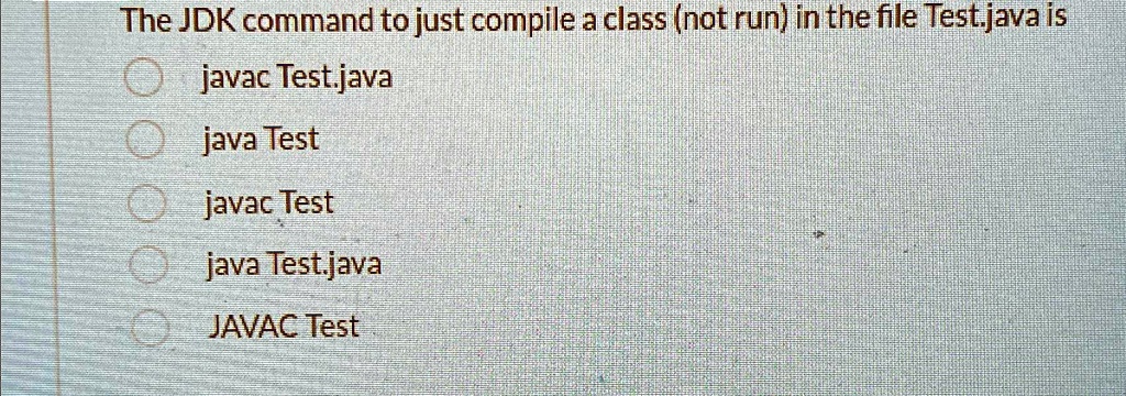 Solved The Jdk Command To Just Compile A Class Not Run In The File Testjava Is Javac Testjava