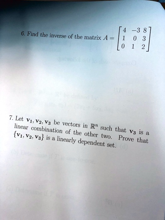 SOLVED: 33 8 Find the inverse of the matrix A = 7: Let V, Vz, Vs be linear vectors in Rn ...