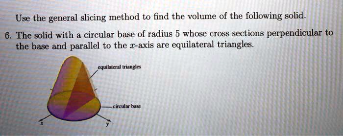 use the general slicing method to find the volume of the following solid 6 the solid with ...