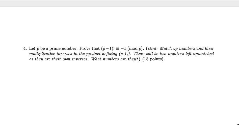 SOLVED: 4. Let p be a prime number. Prove that (p-1)! ≡ -1 (mod p). Hint: Match up numbers and ...