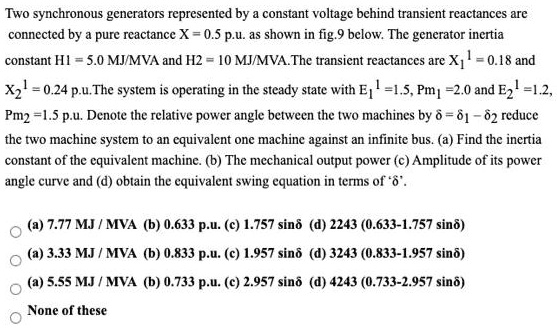 SOLVED: Two synchronous generators represented by a constant voltage behind transient reactances ...