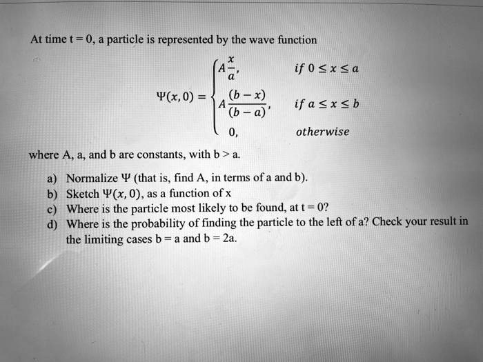 SOLVED: At time t = 0, the particle is represented by the wave function: if 0