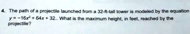 SOLVED: The path of a projectile launched from a 32-ft tall tower is modeled by the equation Y ...