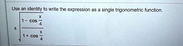 Use an identity to write the expression as a single trigonometric function. ±√((1-cos(x)/(4))/(1 ...