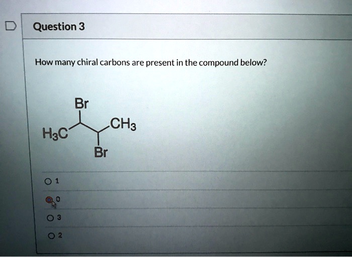 SOLVED: How many chiral carbons are present in the compound below? Br CH3 H3C Br
