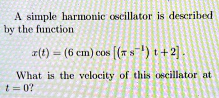 A simple harmonic oscillator is described by the function...