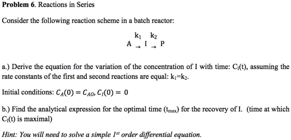 SOLVED: Problem 6.Reactions in Series Consider the following reaction scheme in a batch reactor ...