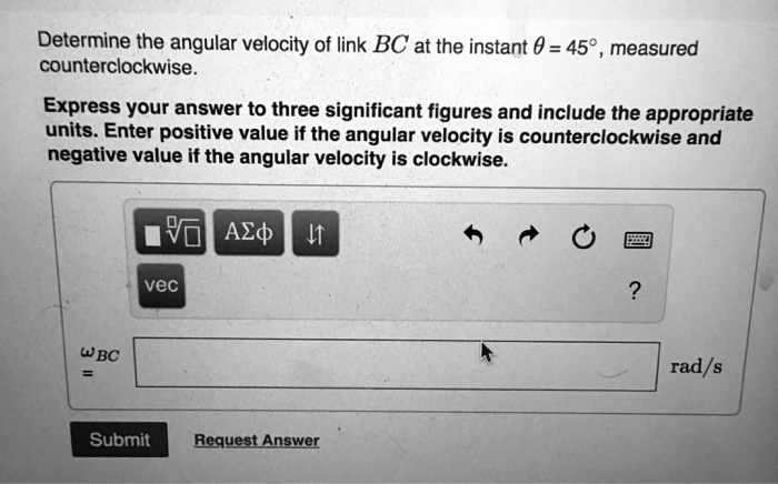 SOLVED: Determine the angular velocity of link BC at the instant 0 = 459 measured ...