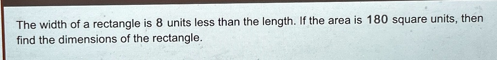 The width of a rectangle is 8 units less than the length. If the area ...