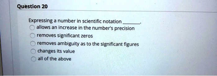 question 20 expressing number in scientific notation allows an increase ...