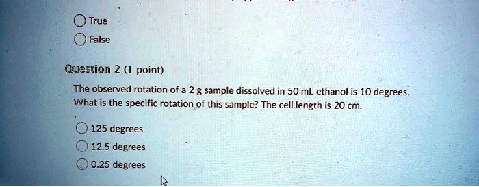 SOLVED: True False Question 2 (1 point) The observed rotation of a 2 g ...
