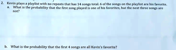 SOLVED: Kevin plays a playlist with no repeats that has 14 songs total ...