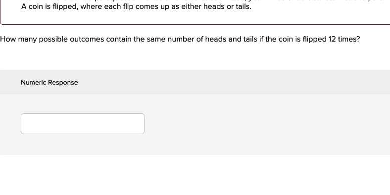 SOLVED: A coin is flipped, where each flip comes up as either heads or tails How many possible ...
