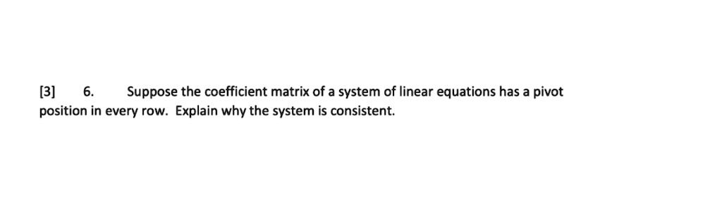 SOLVED: [3] Suppose the coefficient matrix of a system of linear equations has a pivot position ...