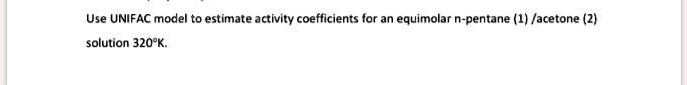 Use UNIFAC model to estimate activity coefficients for an equimolar n-pentane (1) /acetone (2 ...