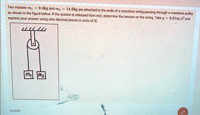 [GET ANSWER] Two masses m1 = 9.4kg and m2 = 14.6kg are attached to the ends of a massless string ...