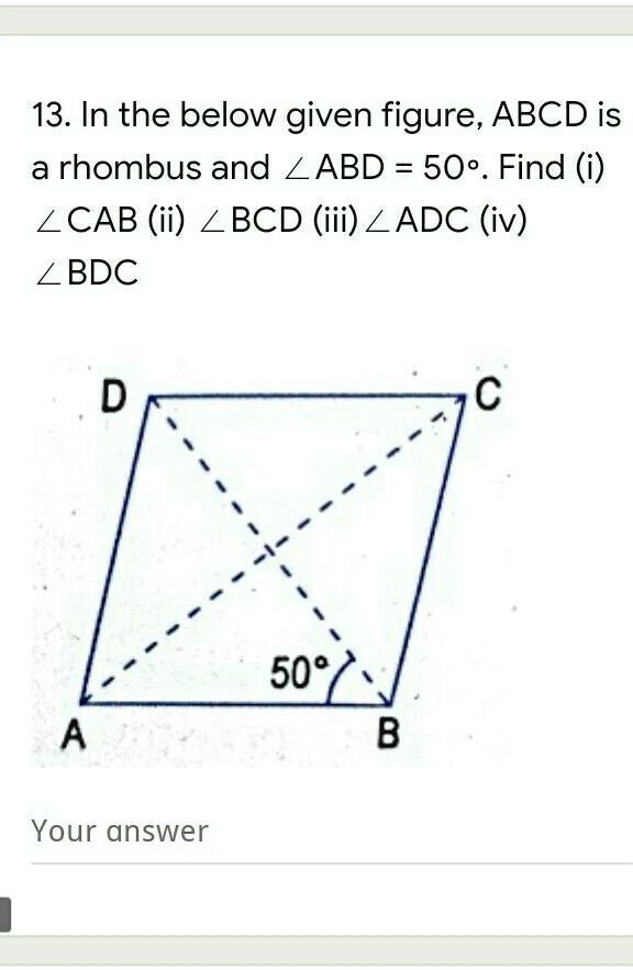 13. In the below given figure, ABCD is a rhombus and ∠ABD = 50^∘. Find (i) ∠CAB (ii) ∠BCD (iii ...