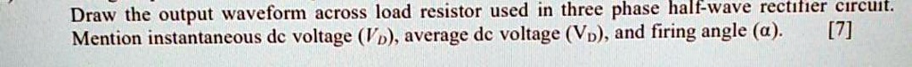 Draw the output waveform across load resistor used in three phase half-wave rectifier circuit ...