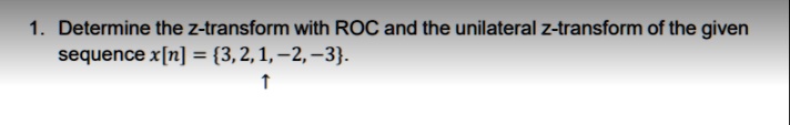 SOLVED: Determine the z-transform with ROC and the unilateral z-transform of the given sequence ...