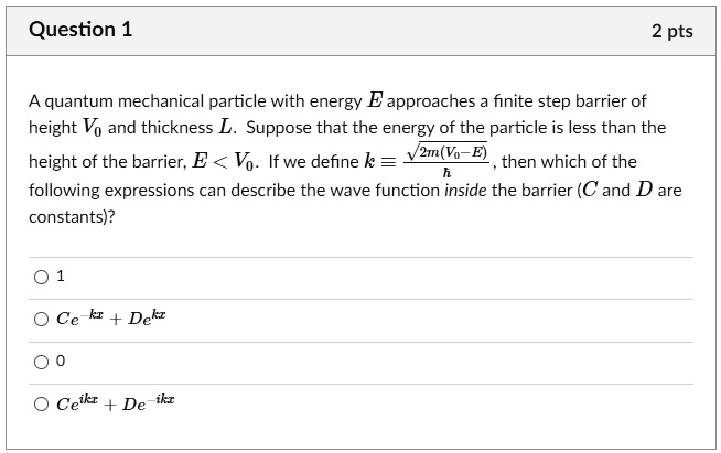 SOLVED: Question 1 2 pts A quantum mechanical particle with energy E approaches finite step ...