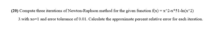 (20) Compute three iterations of Newton-Raphson method for the given ...