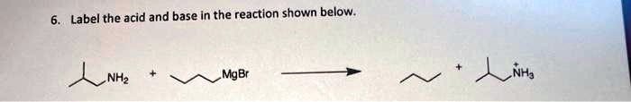 Label the acid and base in the reaction shown below: NH2 + MgBr