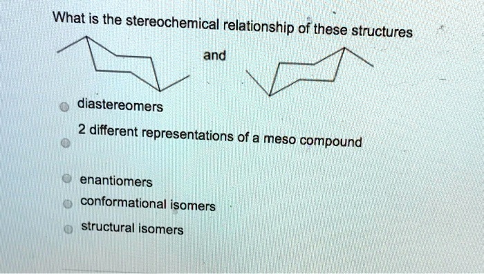 SOLVED:What is the stereochemical relationship of these structures and ...