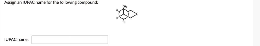 SOLVED: Assign an IUPAC name for the following compound: IUPAC name: