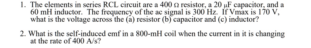 SOLVED: The elements in series RCL circuit are a 400 0 resistor 20 uF ...
