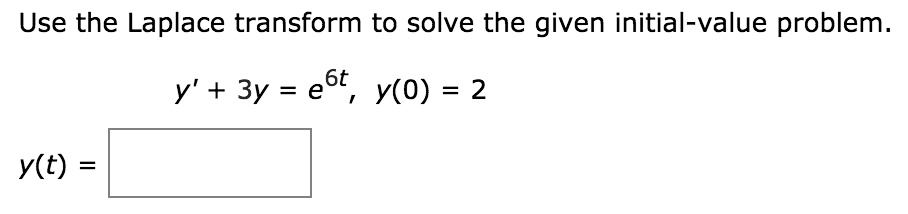 SOLVED:Use the Laplace transform to solve the given initial-value problem. 6t y' + 3y = e y(0 ...