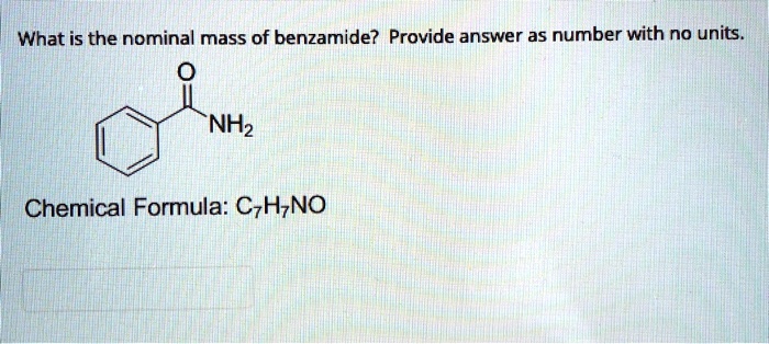 SOLVED: What is the nominal mass of benzamide? Provide answer as a ...