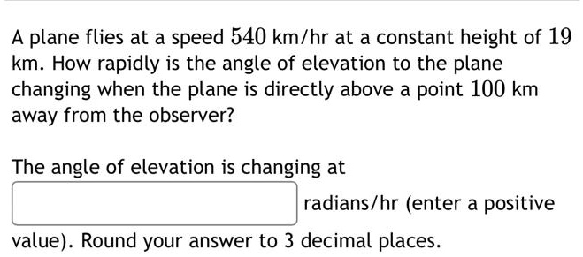 A plane flies at a speed 540 km/hr at a constant height of 19 km. How ...