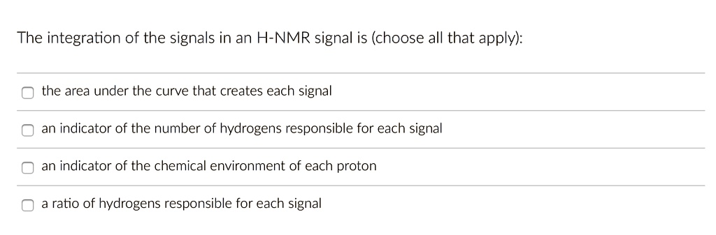 SOLVED: The integration of the signals in an H-NMR signal is (choose all that apply): the area ...