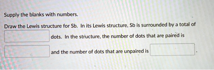 SOLVED: Supply the blanks with numbers. Draw the Lewis structure for Sb ...