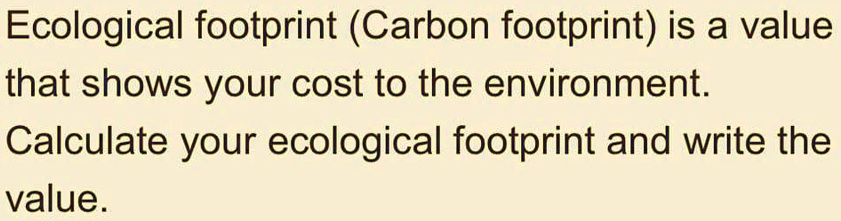 SOLVED: Ecological footprint (Carbon footprint) is a value that shows ...