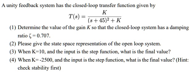 SOLVED: A unity feedback system has the closed-loop transfer function given by K T(s) = (s+45)^2 ...
