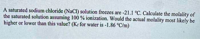 SOLVED:A saturated sodium chloride (NaCl) solution freezes are-21.1 %C. Calculate the the ...