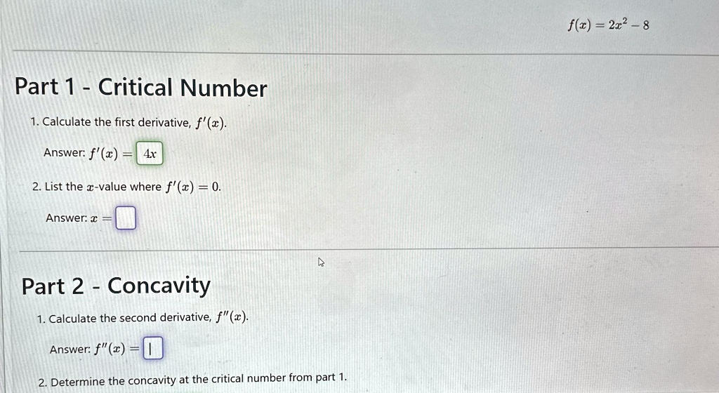 f(x)=2x^(2)-8 Part 1 - Critical Number Calculate the first derivative ...